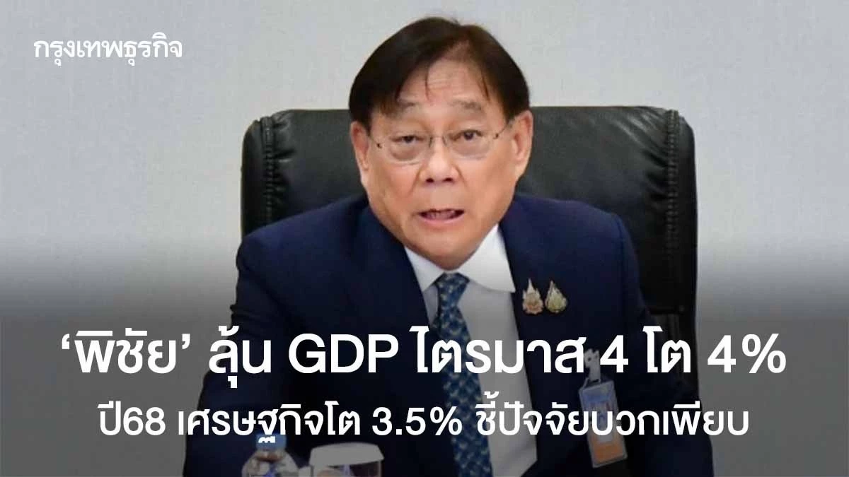 พิชัย ลุ้น GDP ไตรมาส 4 โต 4% ปี68 เศรษฐกิจโต 3.5% ชี้ปัจจัยบวกรออยู่เพียบ