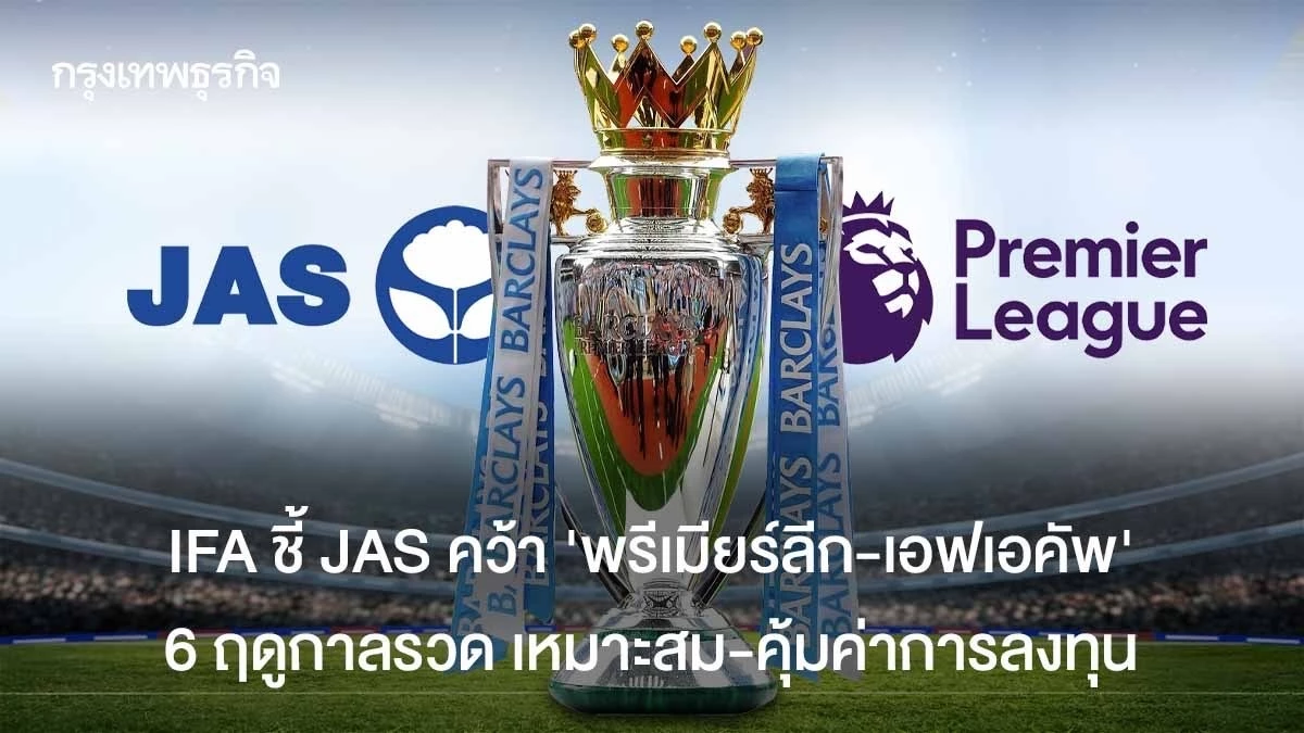 IFA ชี้ JAS คว้า 'พรีเมียร์ลีก - เอฟเอคัพ' 6 ฤดูกาลรวด เหมาะสม - คุ้มค่าการลงทุน