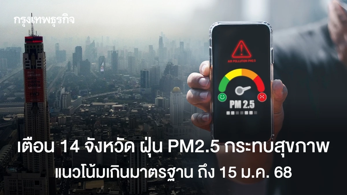 เตือน 14 จังหวัด ฝุ่น PM2.5 กระทบสุขภาพ ชี้แนวโน้มเกินมาตรฐานถึง 15 ม.ค. 68