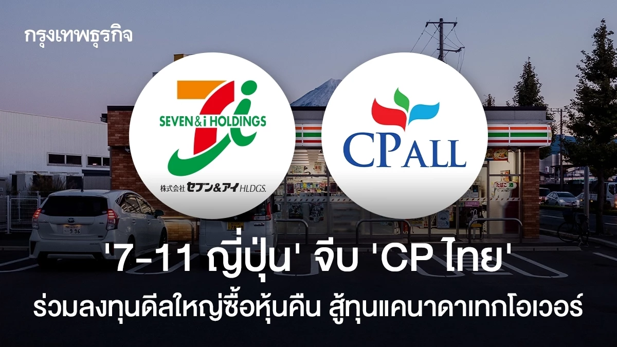 '7-11 ญี่ปุ่น' จีบ 'CP ไทย' ร่วมลงทุนดีลใหญ่ซื้อหุ้นคืน สู้แคนาดาเทกโอเวอร์