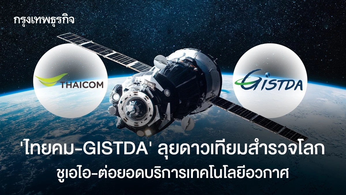 'ไทยคม-GISTDA' ลุยดาวเทียมสำรวจโลก ชูเอไอต่อยอดบริการเทคโนโลยีอวกาศ