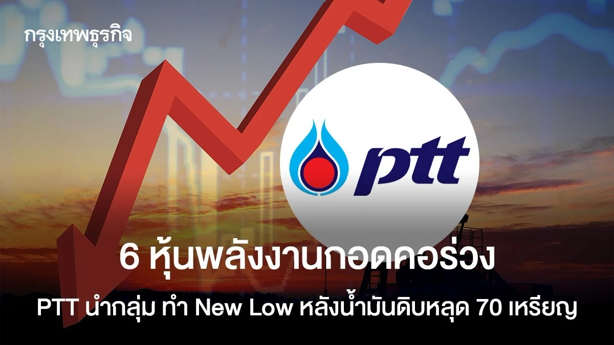 6 หุ้นพลังงานกอดคอร่วง PTT นำกลุ่ม ทำ New Low หลังน้ำมันดิบหลุด 70 ดอลลาร์