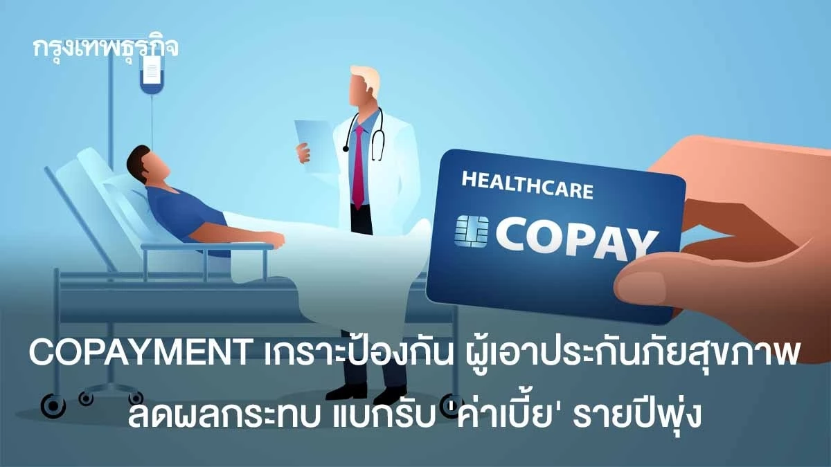 COPAYMENT เกราะป้องกัน ผู้เอาประกันภัยสุขภาพ ลดผลกระทบ แบกรับ ‘ค่าเบี้ย’ รายปีพุ่ง