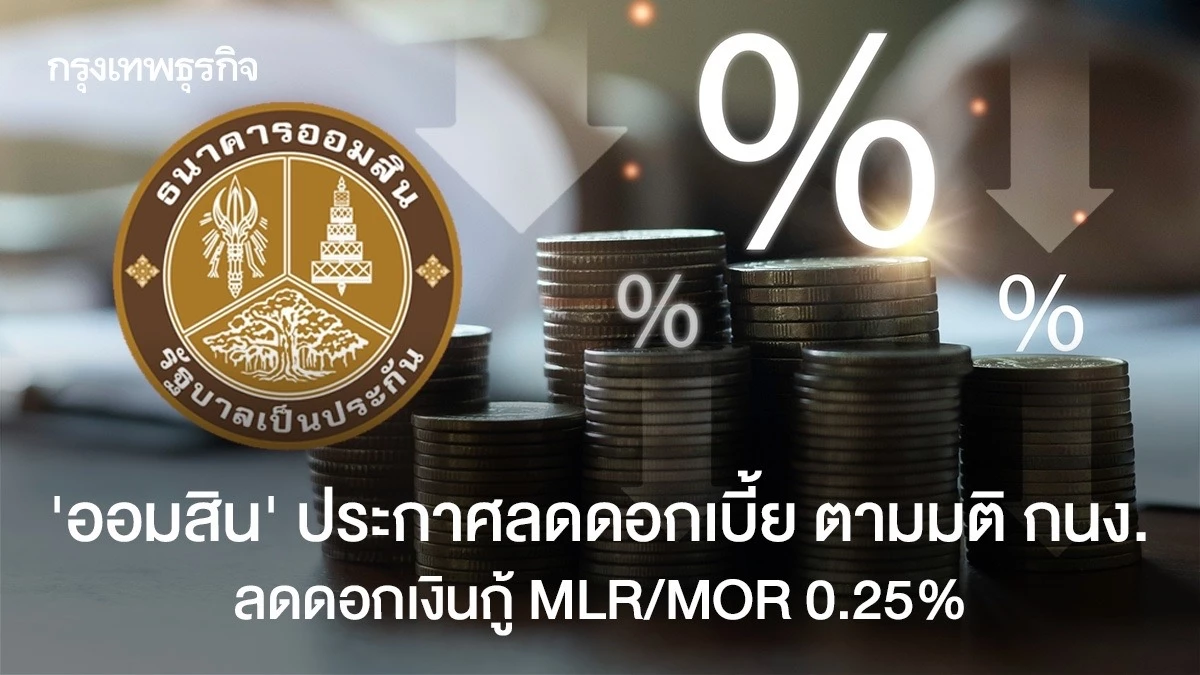 ‘ออมสิน’ ประกาศลดดอกเบี้ย ตามมติ กนง. ลดดอกเงินกู้ MLR/MOR 0.25%