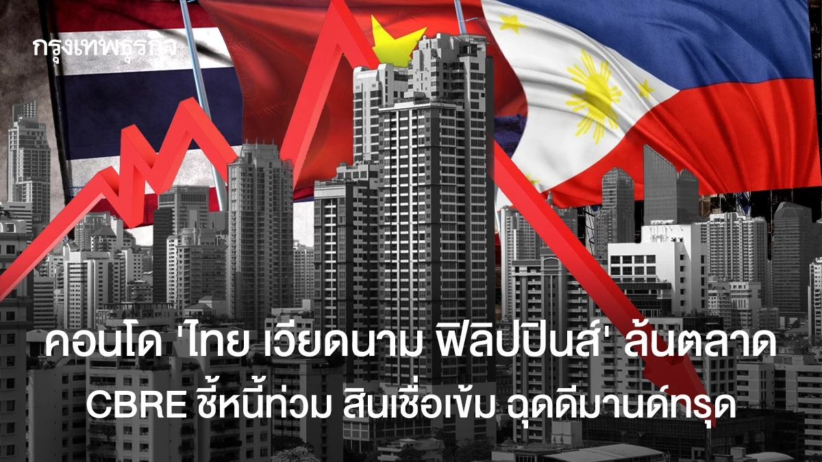 คอนโด 'ไทย เวียดนาม ฟิลิปปินส์' ล้นตลาด CBRE ชี้ดีมานด์ทรุดหนัก