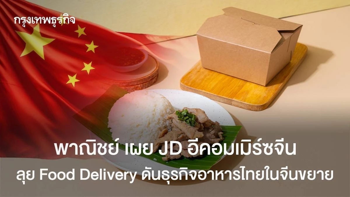 JD อีคอมเมิร์ซจีน ลุย Food Delivery ดันธุรกิจอาหารไทยในจีนขยาย