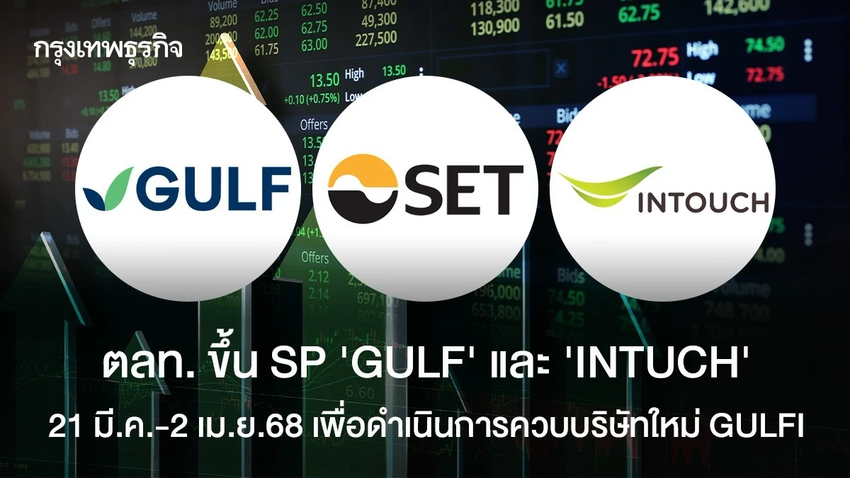 ตลท. ขึ้น SP "GULF" และ "INTUCH" 21 มี.ค.-2 เม.ย.68 เพื่อดำเนินควบบริษัทใหม่ GULFI