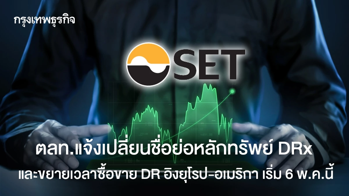 ตลท.แจ้งเปลี่ยนชื่อย่อหลักทรัพย์ DRx และขยายเวลาซื้อขาย DR อิงยุโรป-อเมริกา เริ่ม 6 พ.ค.นี้