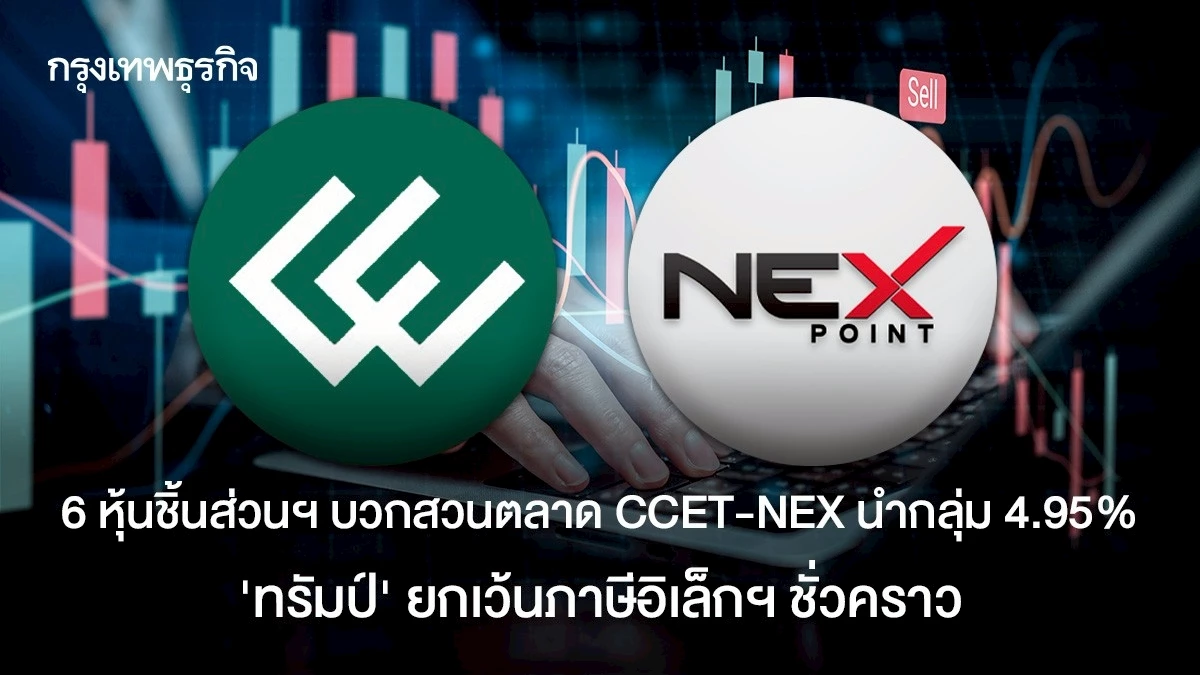 6 หุ้นชิ้นส่วนฯ บวกสวนตลาด CCET-NEX นำกลุ่ม 4.95% 'ทรัมป์' ยกเว้นภาษีอิเล็กฯ ชั่วคราว