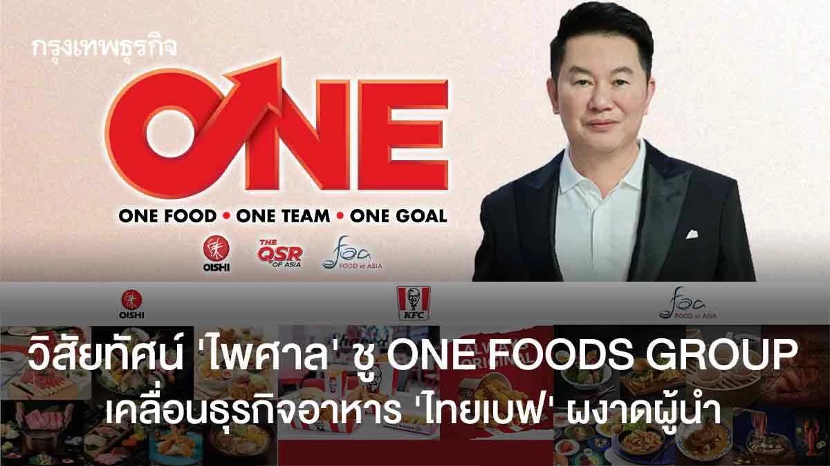 วิสัยทัศน์ ‘ไพศาล’ ชู ONE FOODS GROUP เคลื่อนอาหารไทยเบฟผงาดผู้นำ