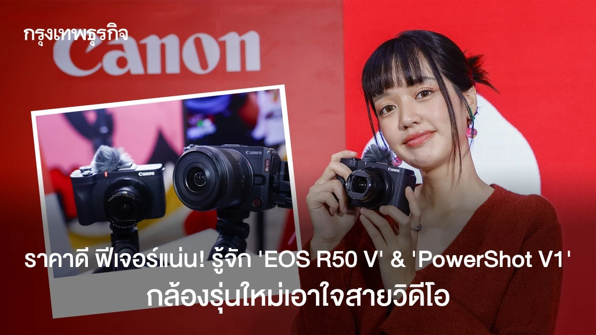 ราคาดี ฟีเจอร์แน่น! กล้อง 'EOS R50 V' & 'PowerShot V1' เอาใจสายวิดีโอ