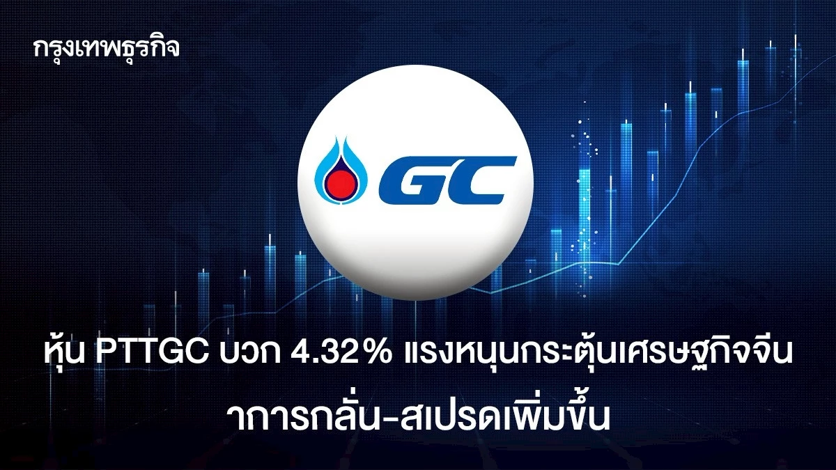 หุ้น PTTGC บวก 4.32% แรงหนุนกระตุ้นเศรษฐกิจจีน ค่าการกลั่น-สเปรดเพิ่มขึ้น