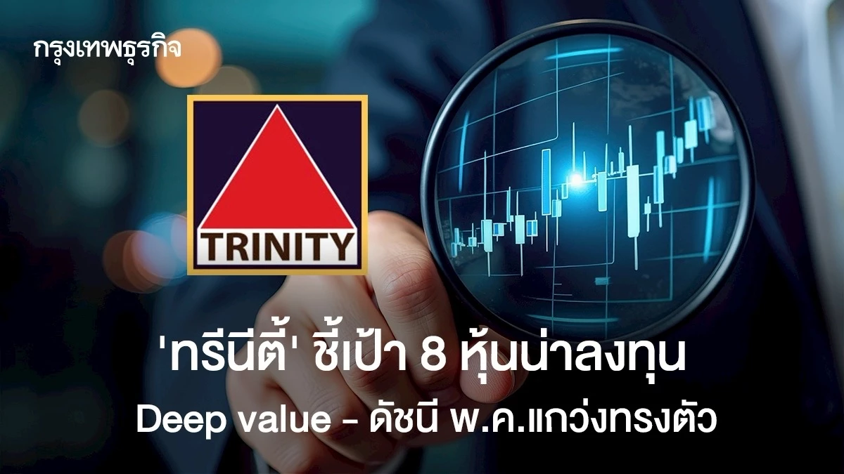 ‘ทรีนีตี้’ ชี้เป้า 8 หุ้นน่าลงทุน Deep value - ดัชนี พ.ค.แกว่งทรงตัว