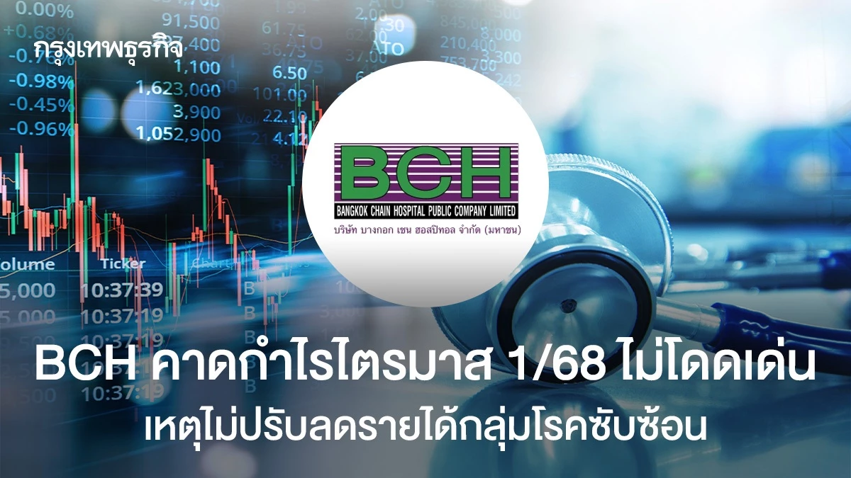 BCH คาดกำไรไตรมาส 1/68 ไม่โดดเด่น เหตุไม่ปรับลดรายได้กลุ่มโรคซับซ้อน