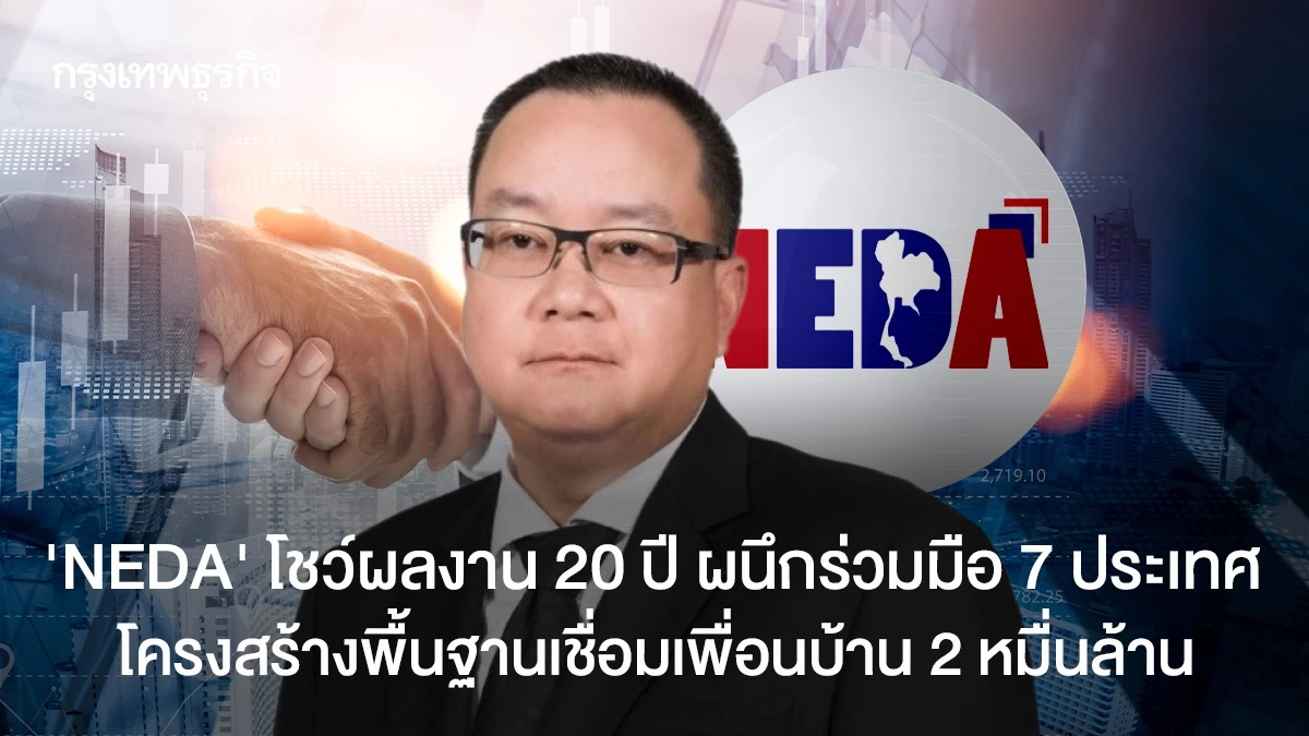 NEDA โชว์ผลงาน 20 ปี ดันความร่วมมือไทย- เพื่อนบ้าน 2.4 หมื่นล้าน
