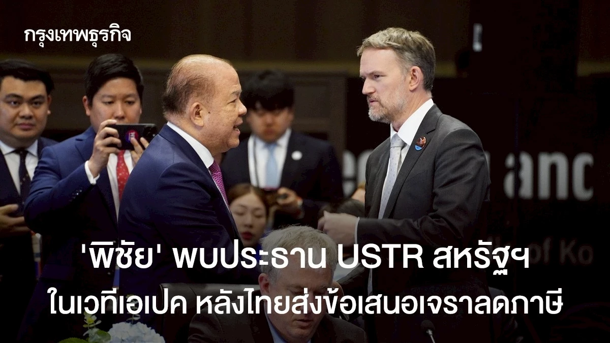 'พิชัย’ พบประธาน USTR สหรัฐ ในเวทีเอเปค หลังไทยส่งข้อเสนอเจรจาภาษี