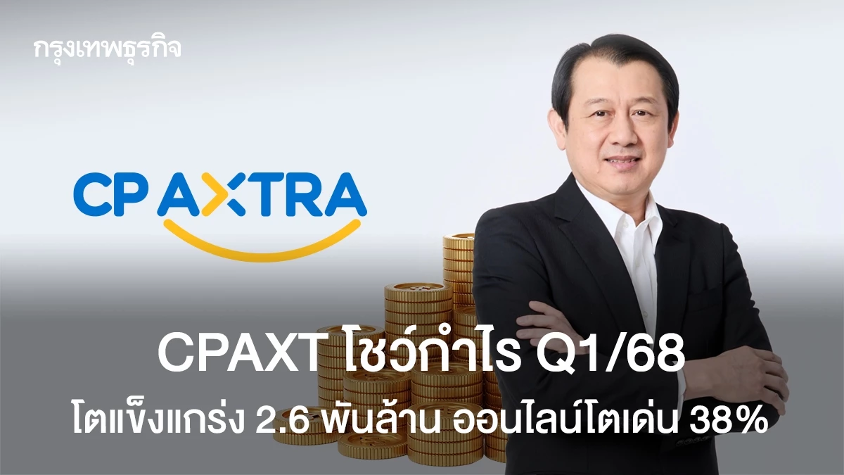 CPAXT โชว์กำไร Q1/68 โตแข็งแกร่ง 2.6 พันล้าน ออนไลน์โตเด่น 38%