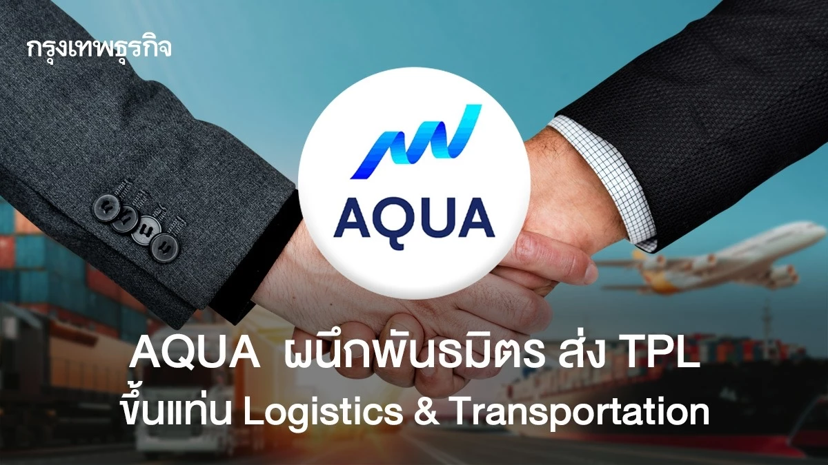 AQUA ผนึกพันธมิตร ส่ง TPL ขึ้นแท่น Logistics & Transportation