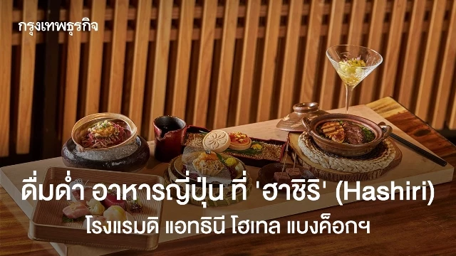 ดื่มด่ำ อาหารญี่ปุ่น ที่ ฮาชิริ (Hashiri) โรงแรมดิ แอทธินี โฮเทลฯ
