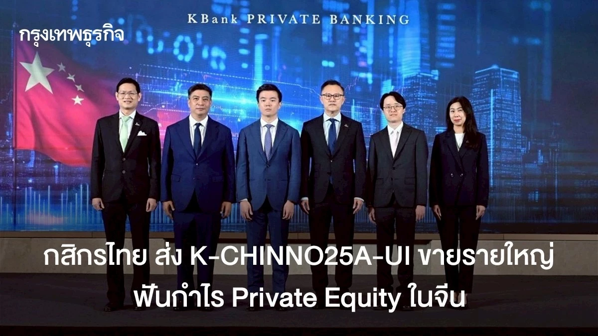 กสิกรไทย ส่ง K-CHINNO25A-UI ขายรายใหญ่ ฟันกำไร Private Equity ในจีน