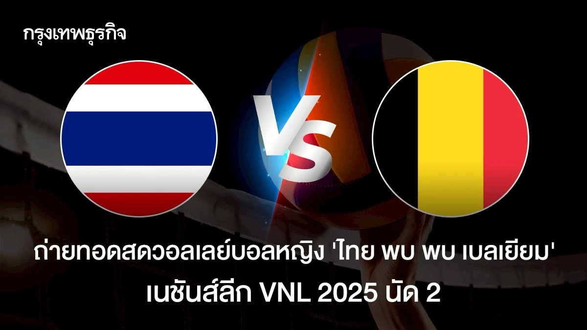 ถ่ายทอดสดวอลเลย์บอลหญิง 'ไทย พบ พบ เบลเยียม' เนชันส์ลีก VNL 2025 นัด 2