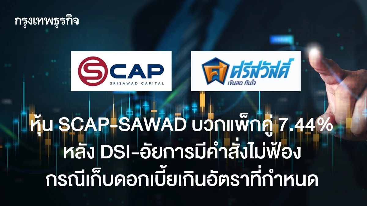หุ้น SCAP-SAWAD บวกแพ็กคู่ 7.44% หลัง DSI-อัยการมีคำสั่งไม่ฟ้อง กรณีเก็บดอกเบี้ยเกินอัตราที่กำหนด