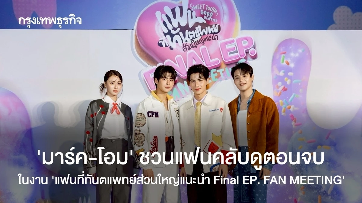 “มาร์ค-โอม” ชวนแฟนๆดูตอนจบ ในงาน “แฟนที่ทันตแพทย์ส่วนใหญ่แนะนำ Final EP ...