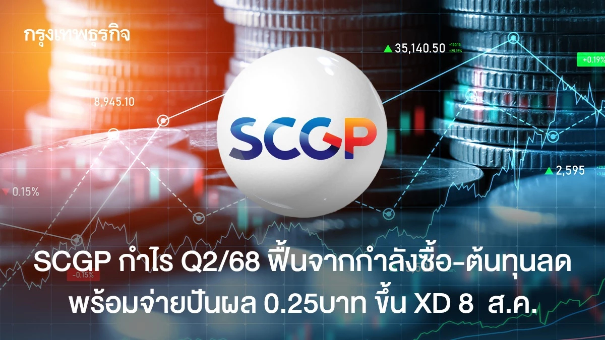 SCGP กำไร Q2/68 ฟื้นจากกำลังซื้อ-ต้นทุนลด พร้อมจ่ายปันผล 0.25บาท ขึ้น XD 8 ส.ค.