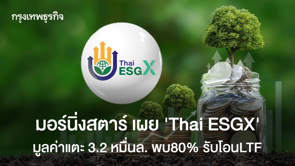 มอร์นิ่งสตาร์ เผย ‘Thai ESGX’ มูลค่าแตะ 3.2 หมื่นล. พบ80% รับโอนLTF