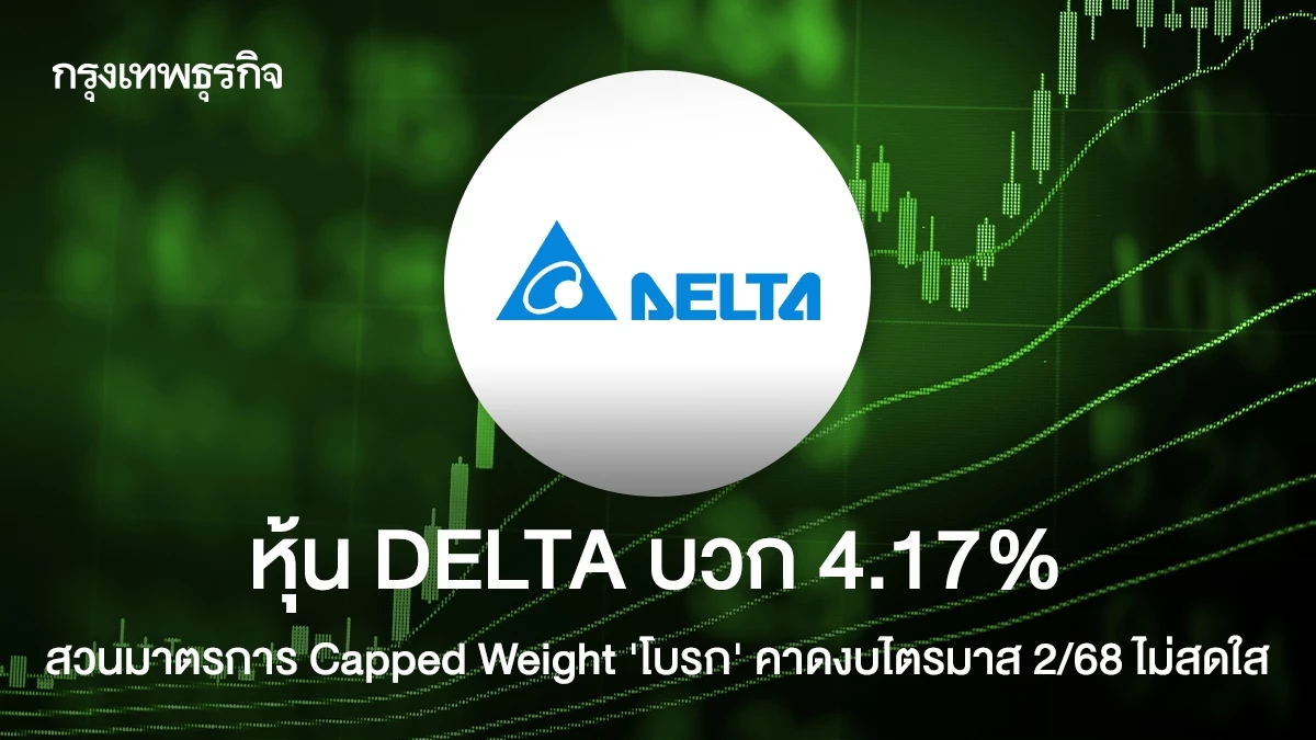 หุ้น DELTA บวก 4.17% สวนมาตรการ Capped Weight 'โบรก'คาดงบไตรมาส 2/68 ไม่สดใส