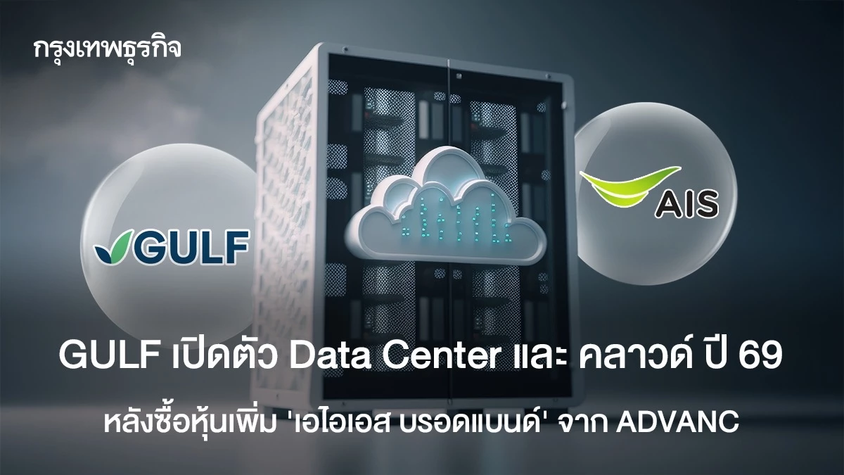 GULF เปิดตัว Data Center และ คลาวด์ ปี 69 หลังซื้อหุ้นเพิ่ม "เอไอเอส บรอดแบนด์" จาก ADVANC