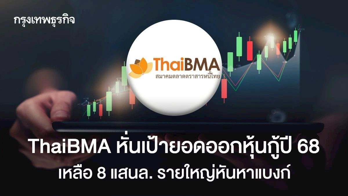 ThaiBMA หั่นเป้ายอดออกหุ้นกู้ปี 68 เหลือ 8 แสนล. รายใหญ่หันหาแบงก์