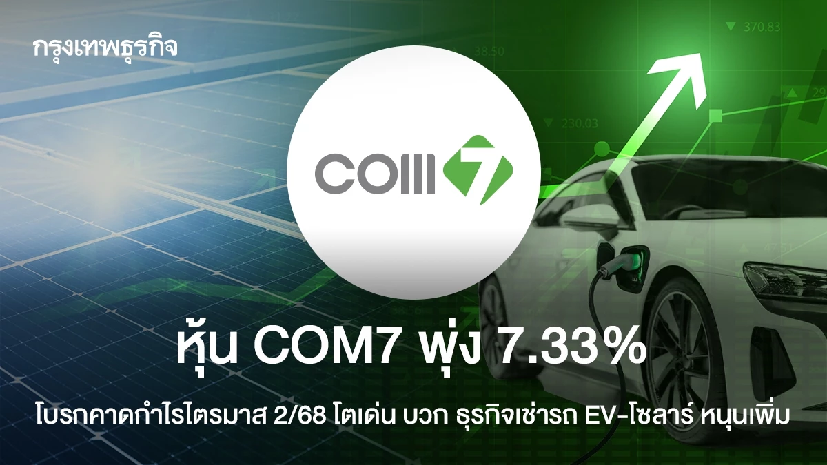 หุ้น COM7 พุ่ง 7.33% โบรกคาดกำไรไตรมาส 2/68 โตเด่น บวกธุรกิจเช่ารถ EV-โซลาร์ หนุนเพิ่ม