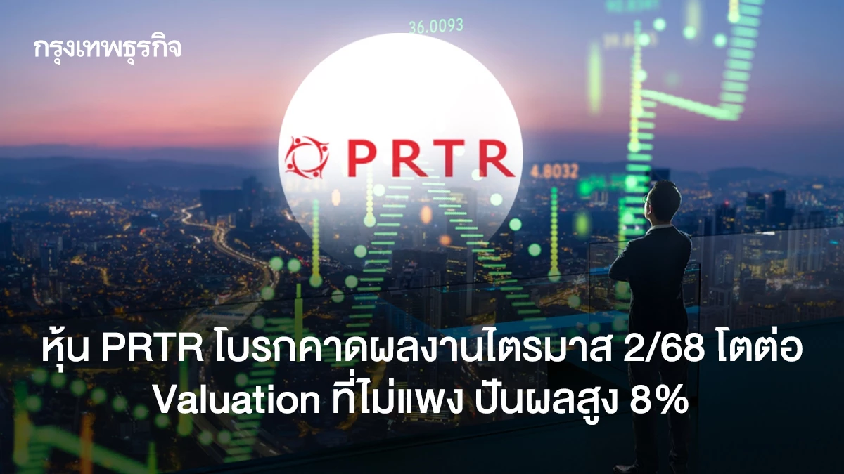 หุ้น PRTR โบรกคาดผลงานไตรมาส 2/68 โตต่อ Valuation ที่ไม่แพง ปันผลสูง 8%