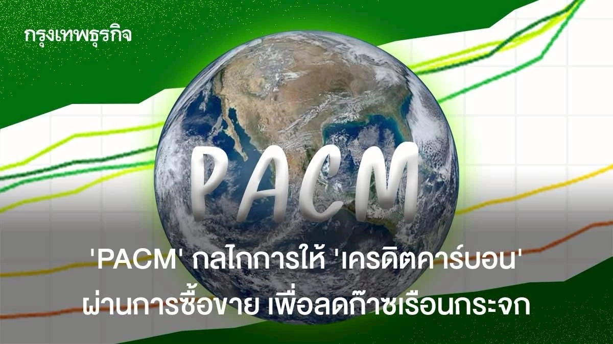 ‘PACM’ กลไกให้ ‘เครดิตคาร์บอน’ ผ่านการซื้อขาย-ร่วมมือ เพื่อลดก๊าซเรือนกระจก