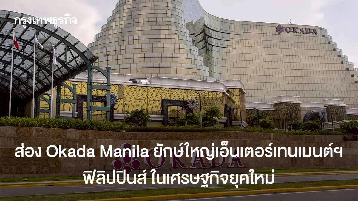 Okada Manila ยักษ์ใหญ่เอ็นเตอร์เทนเมนต์ฯ ฟิลิปปินส์ ในศก.ยุคใหม่