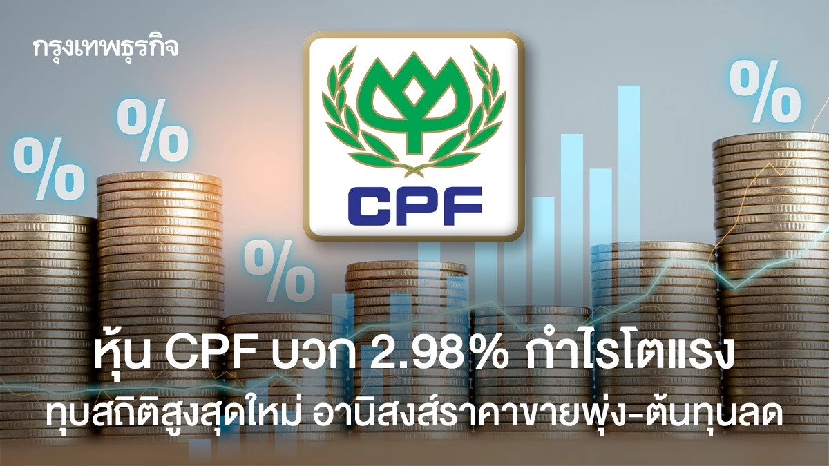 หุ้น CPF บวก 2.98% กำไรโตแรงทุบสถิติสูงสุดใหม่ อานิสงส์ราคาขายพุ่ง-ต้นทุนลด