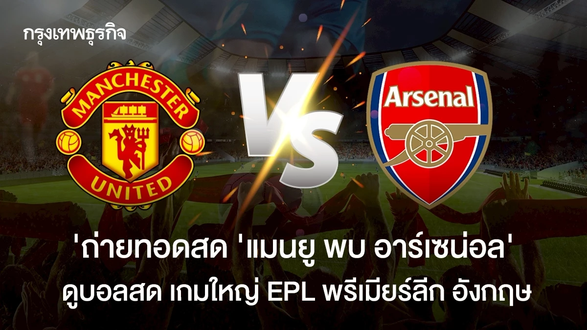 ถ่ายทอดสด ‘แมนยู พบ อาร์เซน่อล’ ผลบอลสด เกมใหญ่ EPL พรีเมียร์ลีก อังกฤษ