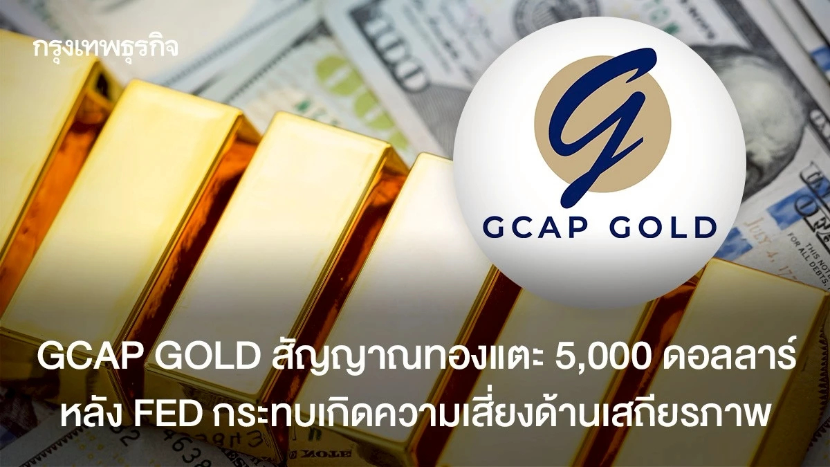 GCAP GOLD ส่งสัญญาณทองแตะ 5,000 ดอลลาร์ หลัง FED มีความเสี่ยงด้านเสถียรภาพ