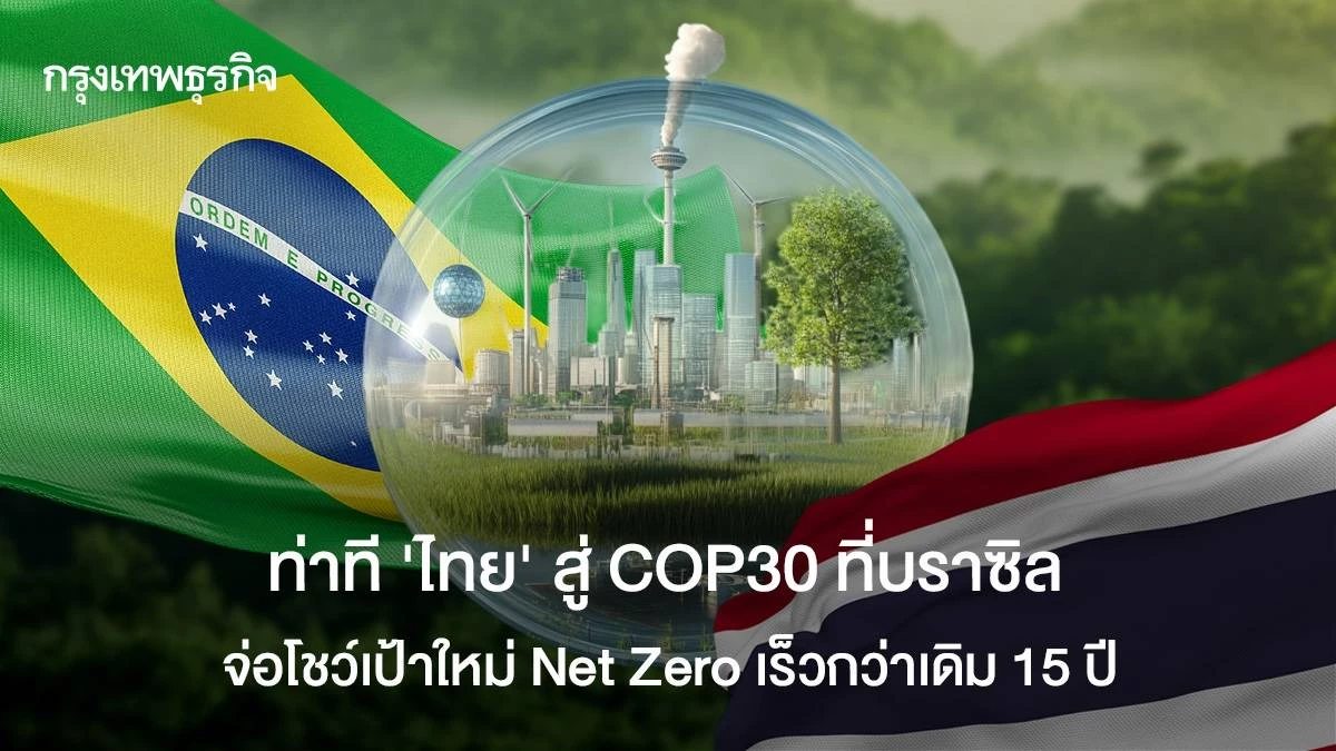 ท่าที 'ไทย' สู่ COP30 ที่บราซิล จ่อโชว์เป้าใหม่ Net Zero เร็วกว่าเดิม 15 ปี