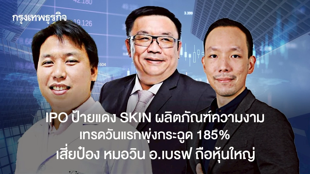 IPO ป้ายแดง SKIN ผลิตภัณฑ์ความงาม เทรดวันแรกพุ่งกระฉูด 185% เสี่ยป๋อง หมอวิน อ.เบรฟ ถือหุ้นใหญ่