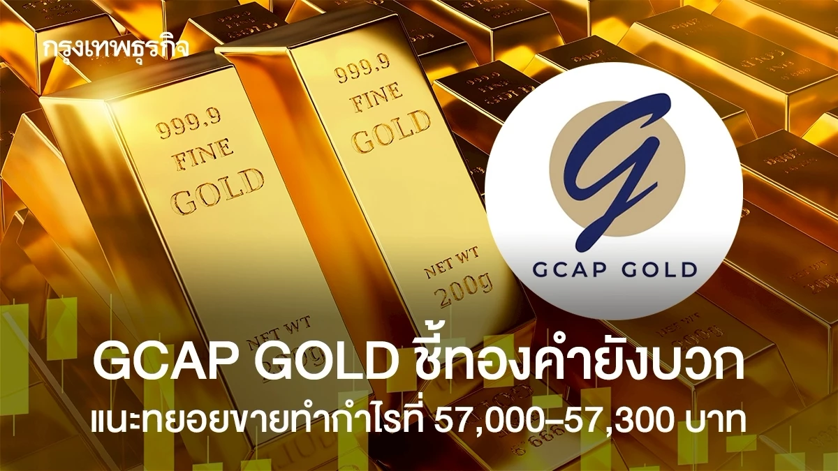 GCAP GOLD ชี้ทองคำยังบวก แนะทยอยขายทำกำไรที่ 57,000–57,300 บาท