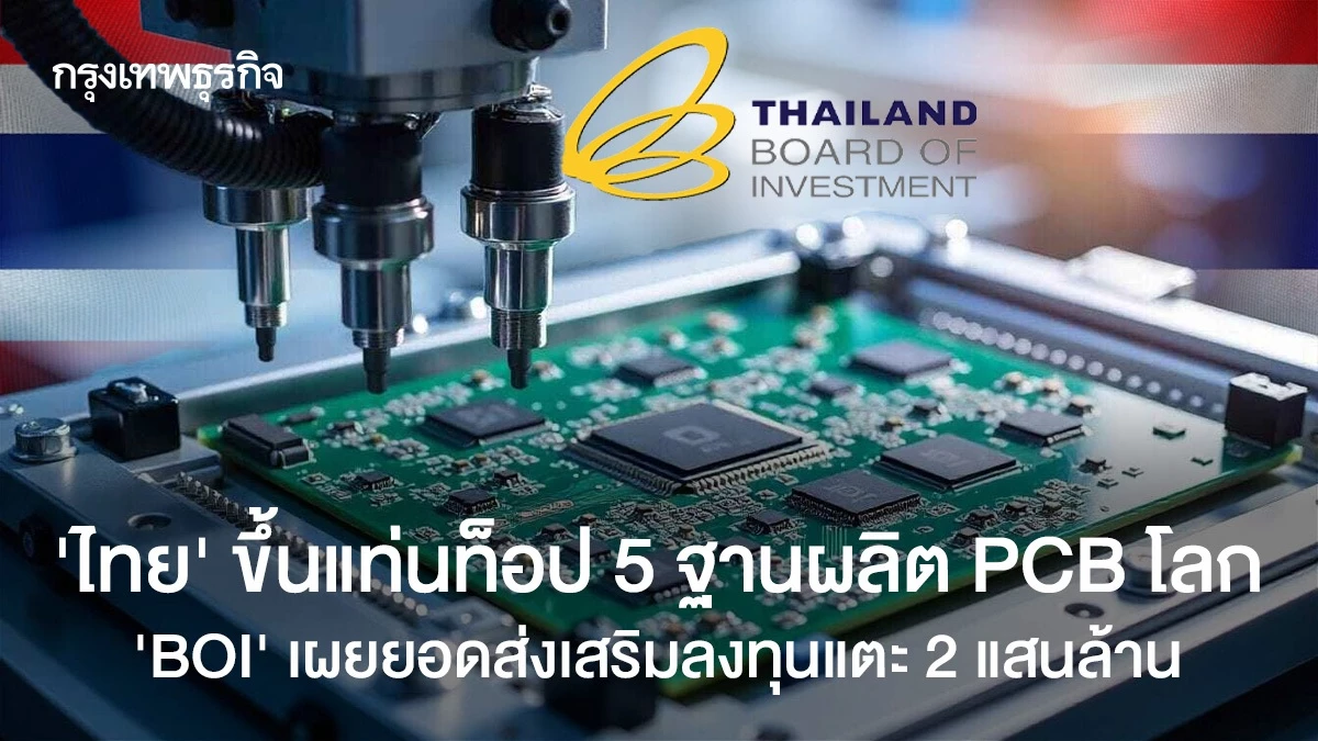 ‘ไทย’ ขึ้นแท่นท็อป 5 ฐานผลิต PCB โลก ‘BOI’ เผยยอดส่งเสริมลงทุนแตะ 2 แสนล้าน