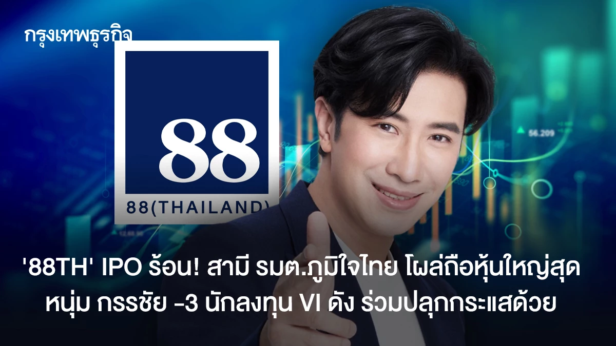 '88TH' IPO ร้อน! สามี รมต.ภูมิใจไทย โผล่ถือหุ้นใหญ่สุด หนุ่ม กรรชัย -3 นักลงทุน VI ดัง ร่วมปลุก ...