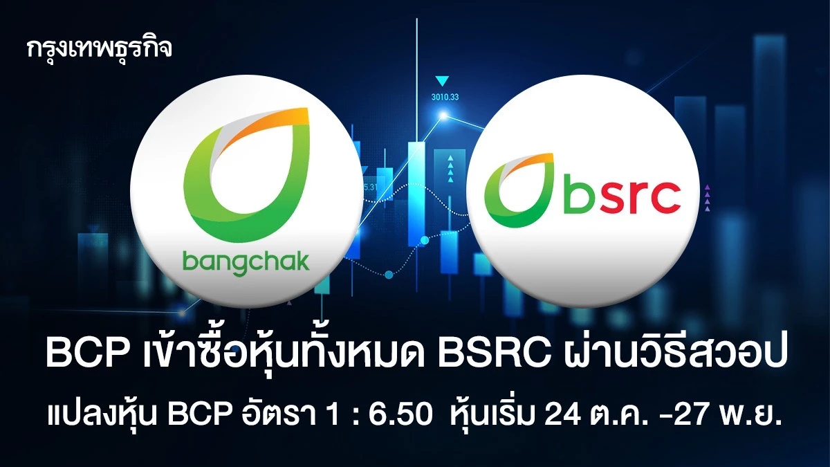 BCP เข้าซื้อหุ้นทั้งหมด BSRC ผ่านวิธีสวอป แปลงเป็นหุ้น BCP อัตรา 1 : 6.50 หุ้นเริ่ม 24 ต.ค. -27 พ.ย.