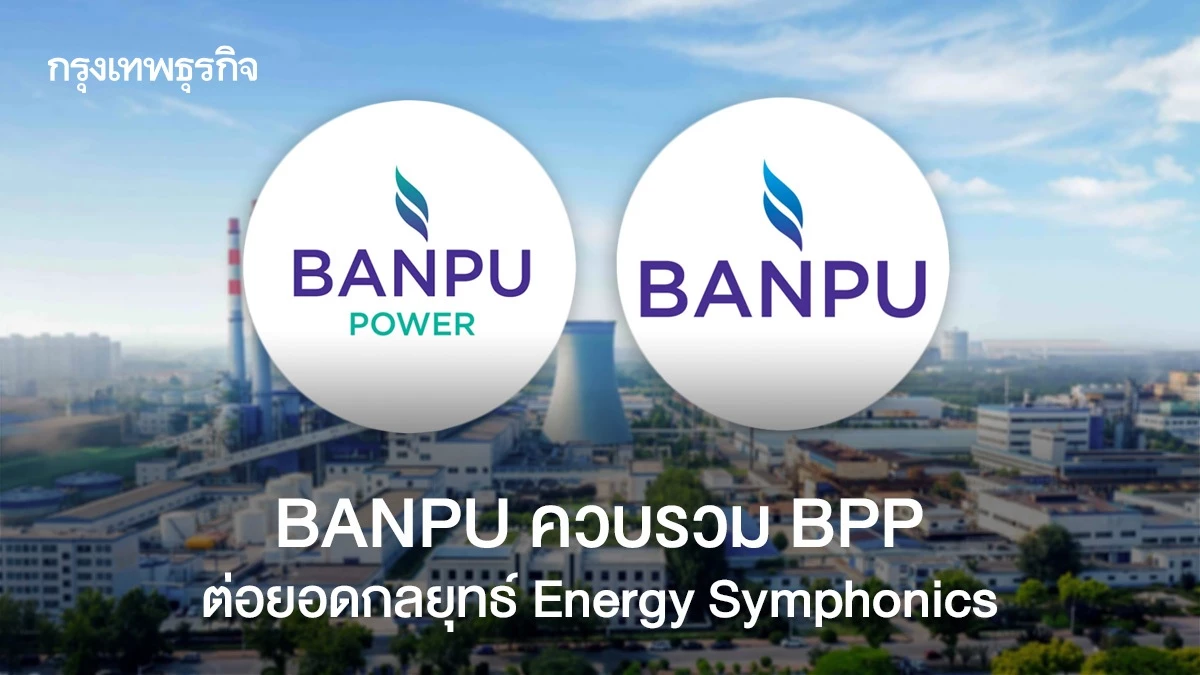 BANPU ควบรวม BPP ต่อยอดกลยุทธ์ Energy Symphonics