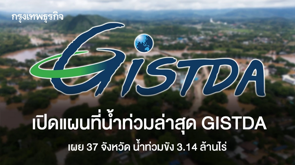 เปิดแผนที่น้ำท่วมล่าสุด GISTDA เผย 37 จังหวัด น้ำท่วมขัง 3.14 ล้านไร่