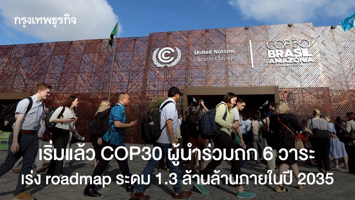 เริ่มแล้ว COP30 ผู้นำร่วมถก 6 วาระ เร่ง roadmap ระดม 1.3 ล้านล้านภายในปี 2035