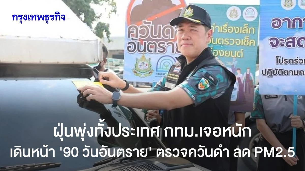 ฝุ่นพุ่งทั้งประเทศ กทม.เจอหนัก เดินหน้า '90 วันอันตราย' ตรวจควันดำ ลด PM2.5