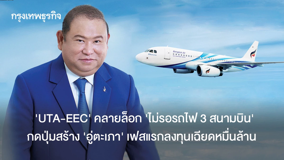 ‘UTA – EEC’ คลายล็อก ‘ไม่รอรถไฟ 3 สนามบิน’ กดปุ่มเริ่มสร้าง ‘อู่ตะเภา ...